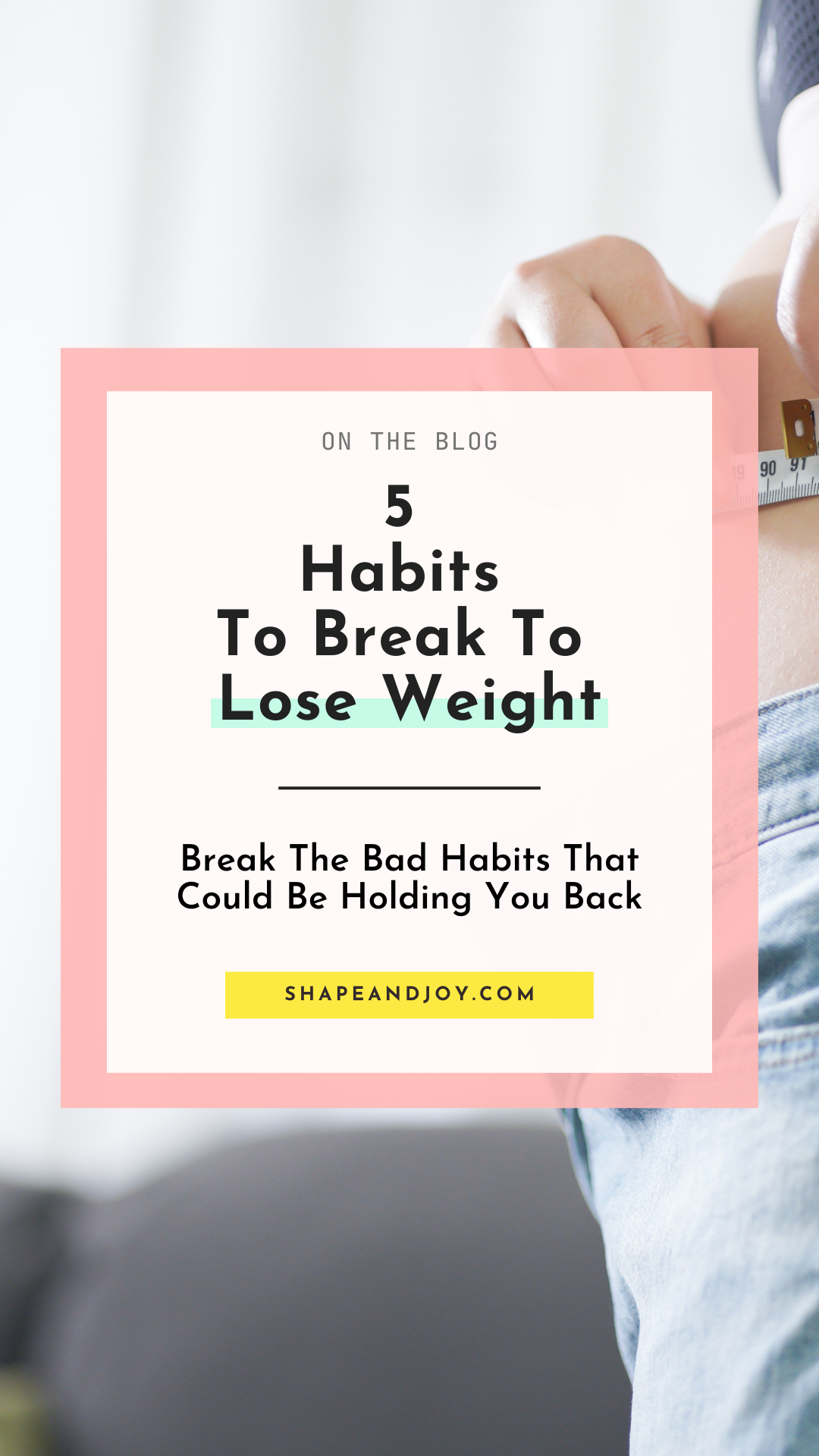 5 Habits To Break To Lose Weight - Shape & Joy