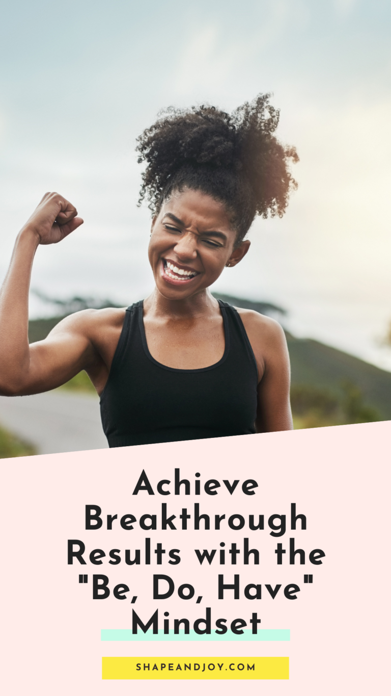 Achieve Breakthrough Results with the "Be, Do, Have" Mindset - Shape & Joy