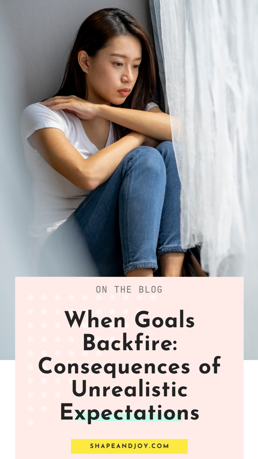 When Goals Backfire: Consequences of Unrealistic Expectations - Shape & Joy