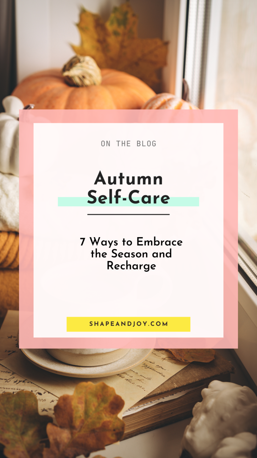 Autumn Self-Care: 7 Ways to Embrace the Season and Recharge - Shape & Joy